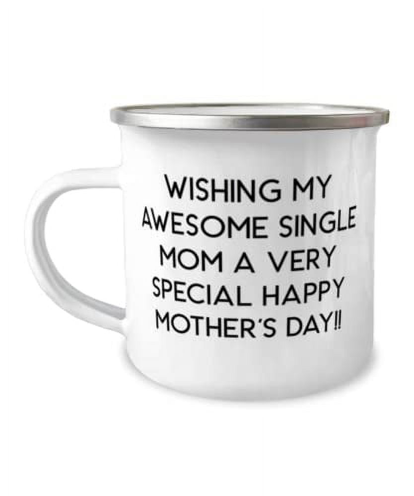 Wishing my awesome single mom a very special Happy Mother's Day!! 12oz ...