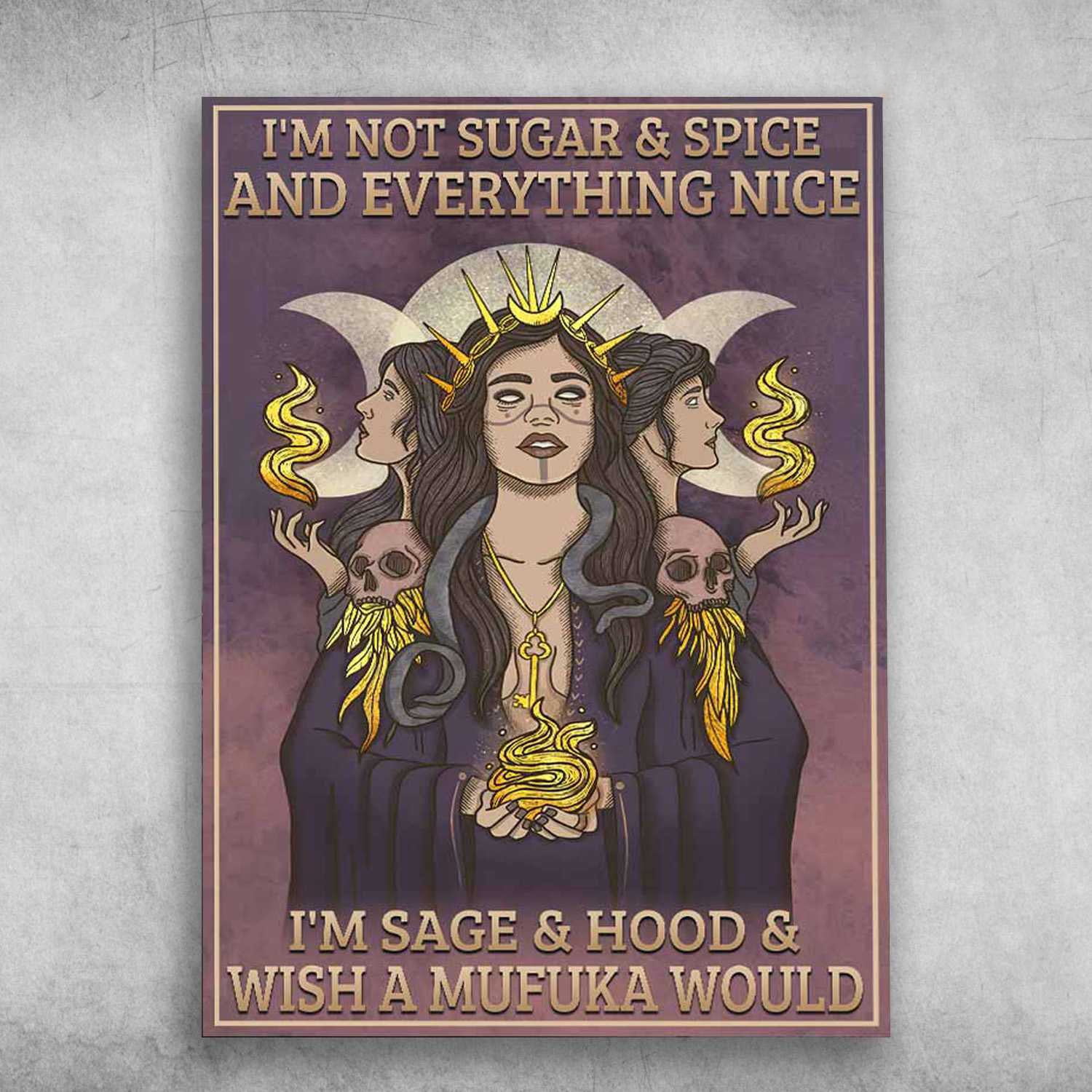 Witch Poster - I'm Not Sugar &amp Spice, And Everything Nice, I'm Sage And Hood, And Wish A ...