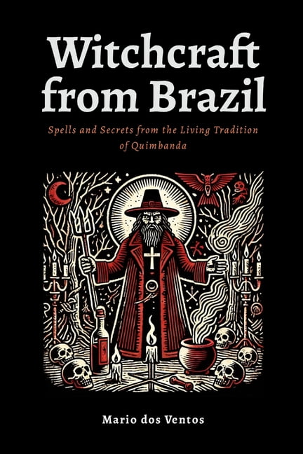 Witchcraft from Brazil: Spells and Secrets from the Living Tradition of ...