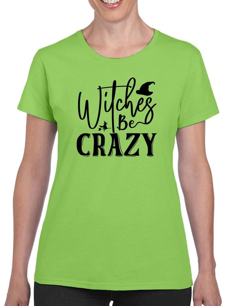 Witches Be Crazy. T-Shirt Women -Image by Shutterstock, Female Medium - Walmart.com