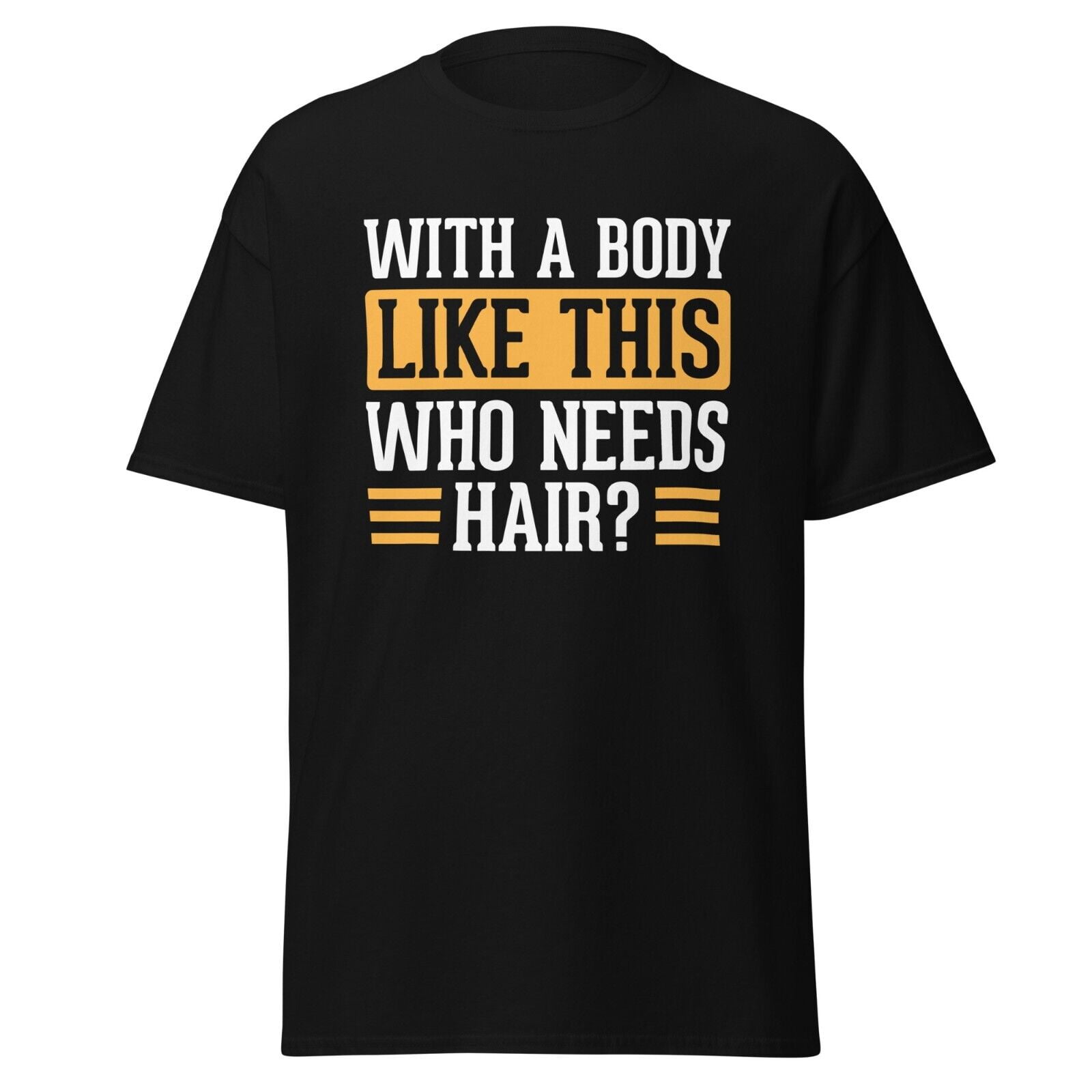 With A Body Like This Who Needs Hair? Funny Bald Balding Hairless Head ...