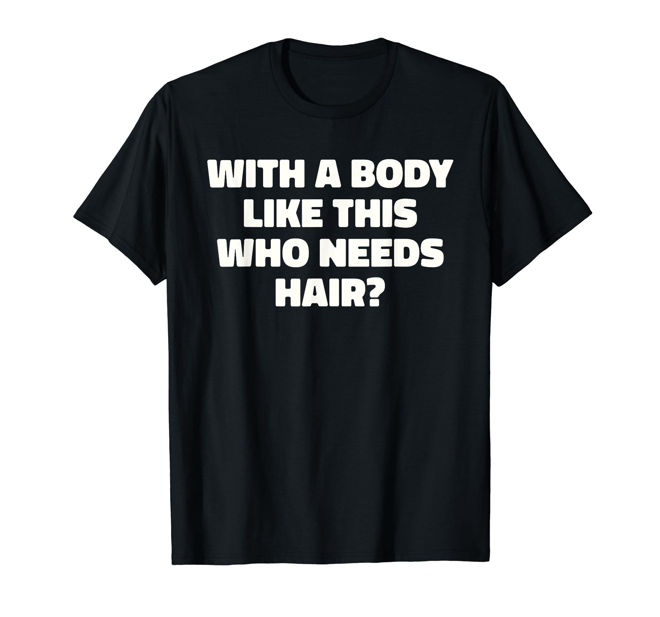 With A Body Like This Who Needs Hair Funny Balding Dad Bod T-Shirt ...