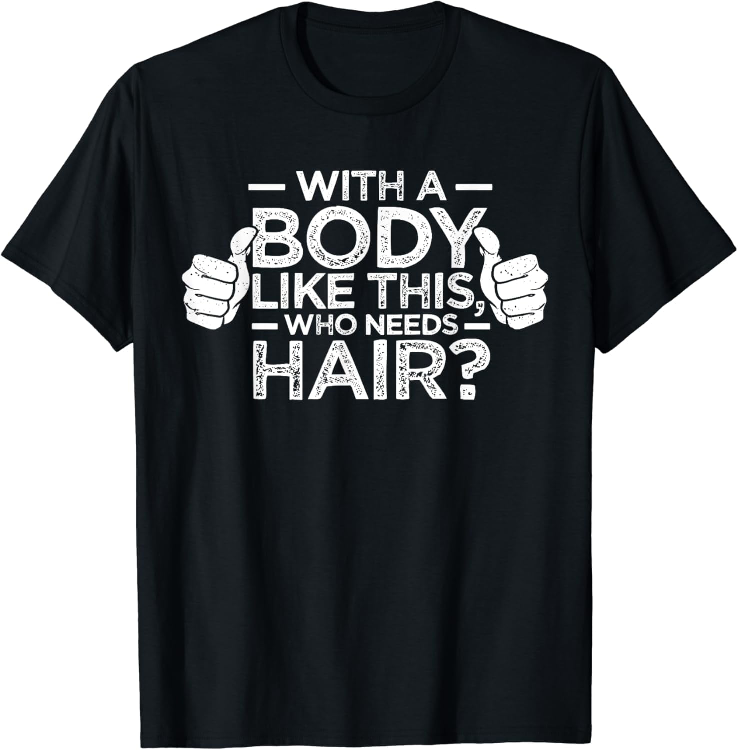 With A Body Like This Who Needs Hair Shirt Bald Men Dad Gift T-Shirt ...