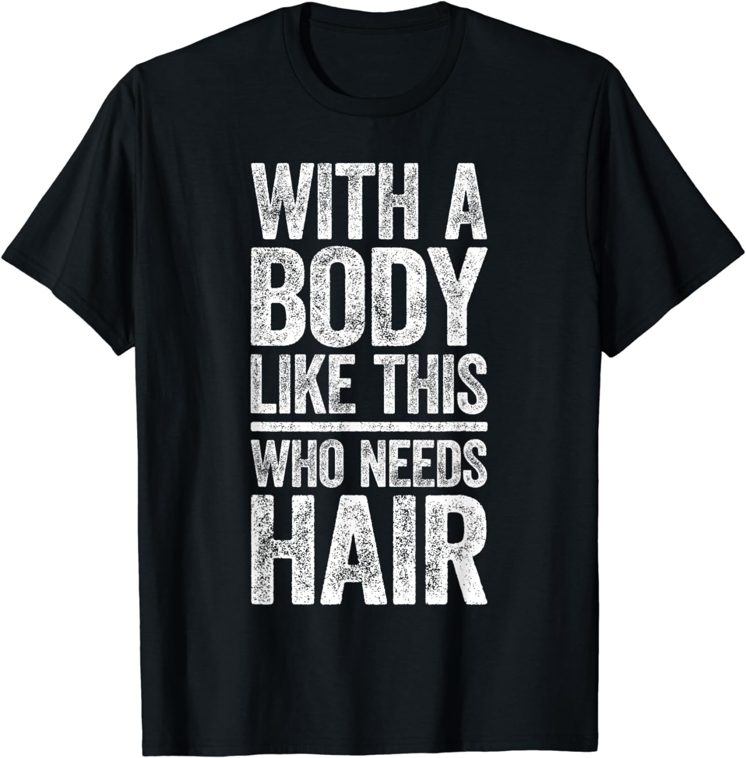 With A Body Like This Who Needs Hair T-Shirt Bald Man Shirt T-Shirt ...