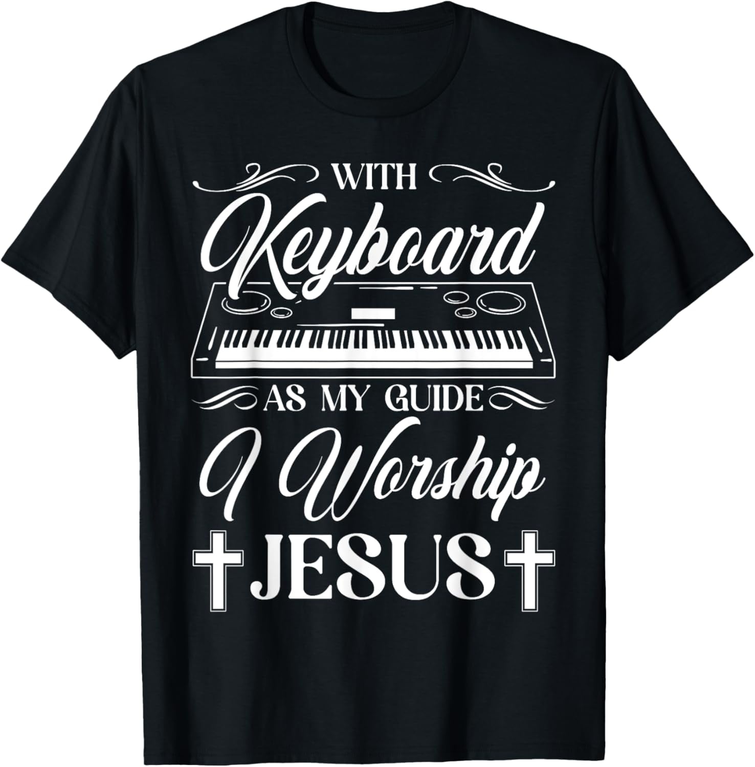 With Keyboard As My Guide I Worship Jesus Keybord Player T-Shirt ...