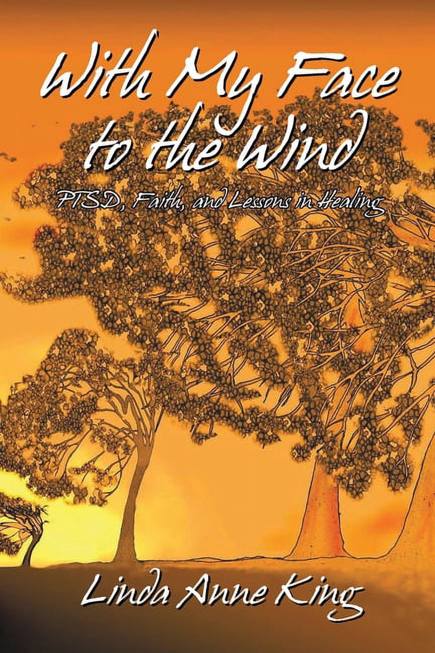 With My Face to the Wind : Ptsd, Faith, and Lessons in Healing ...