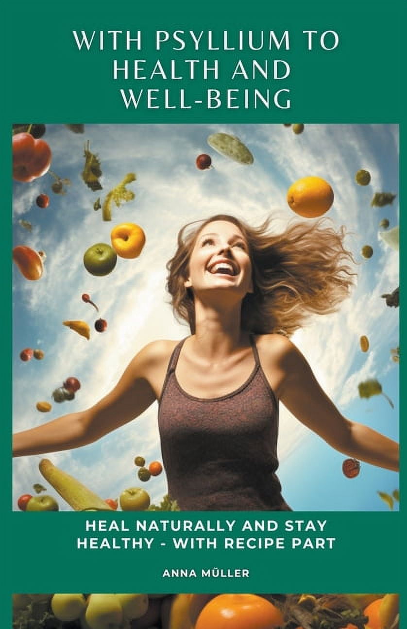With Psyllium to Health and Well-Being: Heal Naturally and Stay Healthy ...