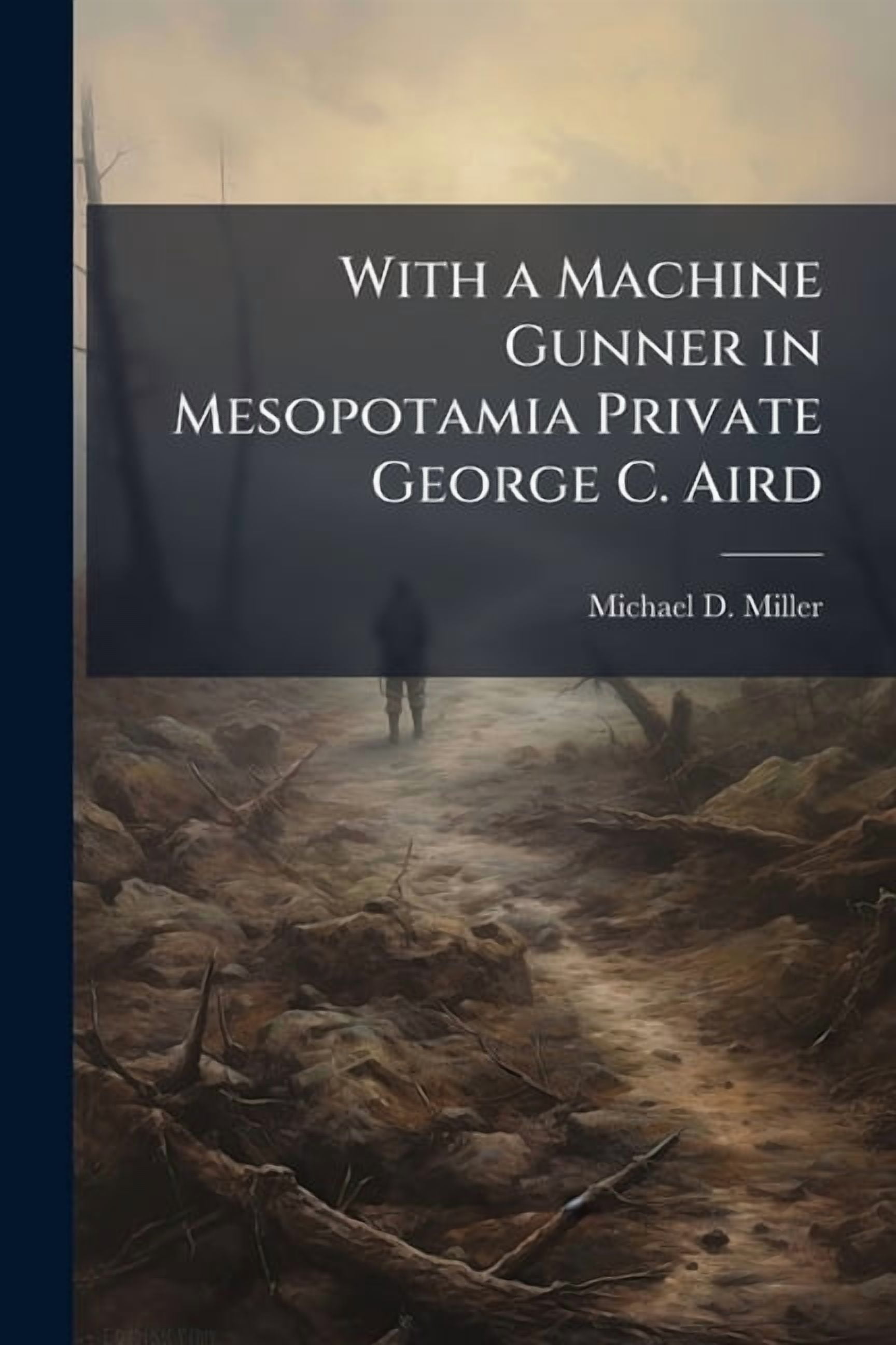 With a Machine Gunner in Mesopotamia Private George C. Aird, (Paperback ...