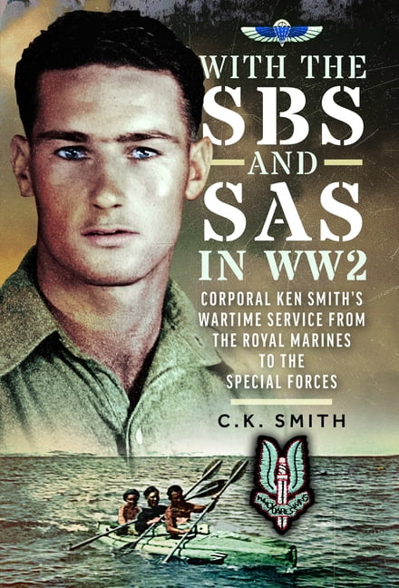 With the SBS and SAS in Ww2: Corporal Ken Smith's Wartime Service from the Royal Marines to the ...