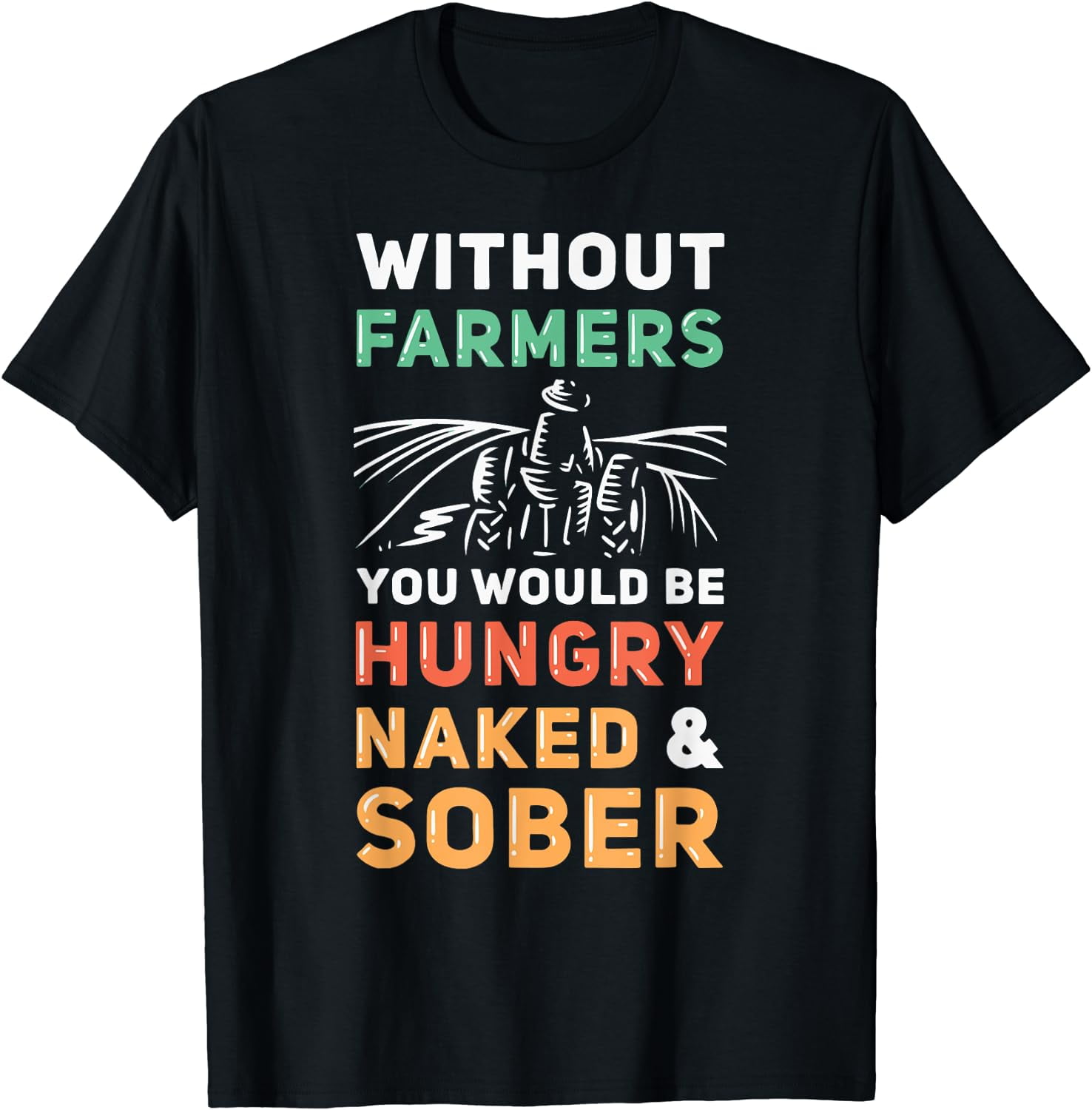 Without Farmers You Would Be Hungry Naked And Sober Farmer T-Shirt ...
