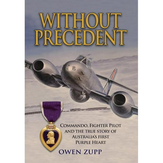 Without Precedent: Commando, Fighter Pilot and the true story of ...