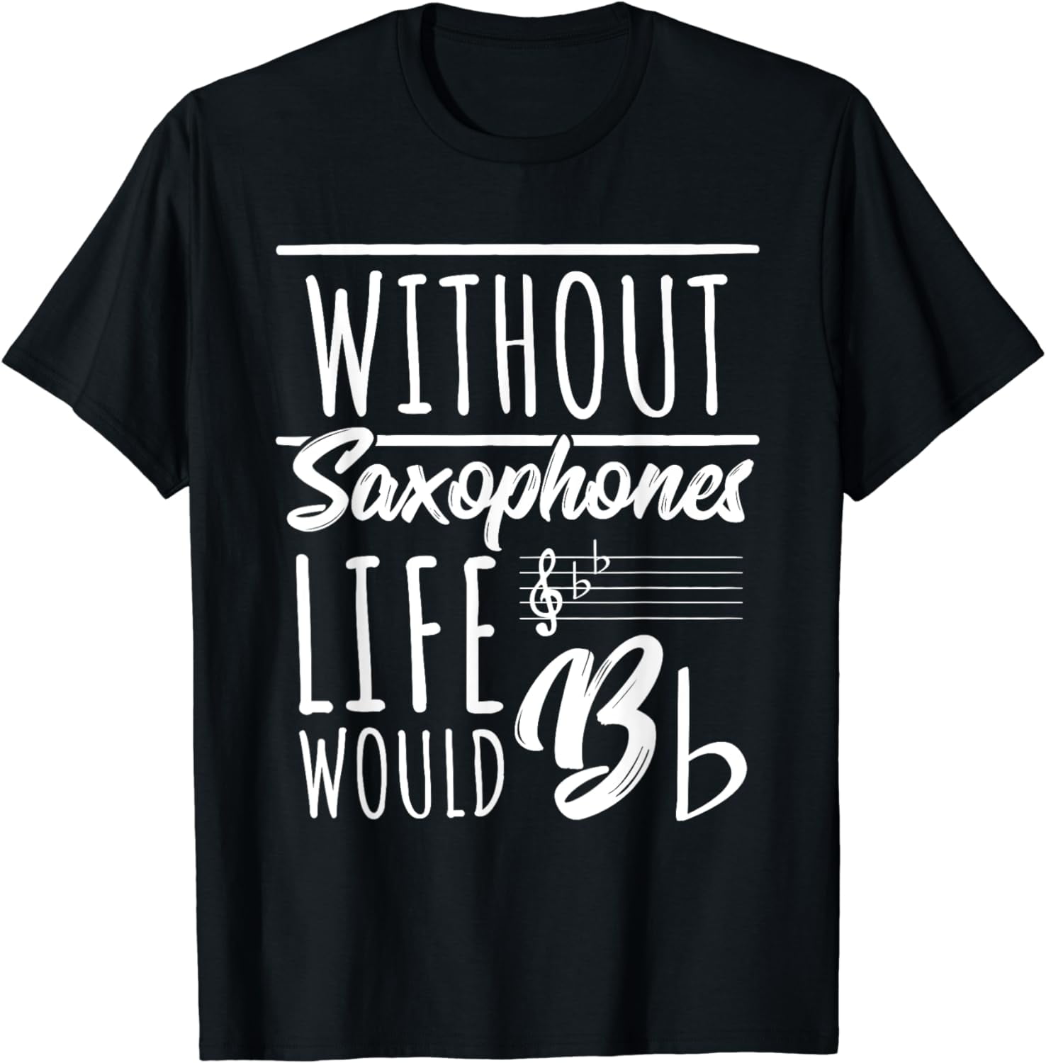 Without Saxophones Life Would Be b I Sax Saxist Saxophone T-Shirt ...