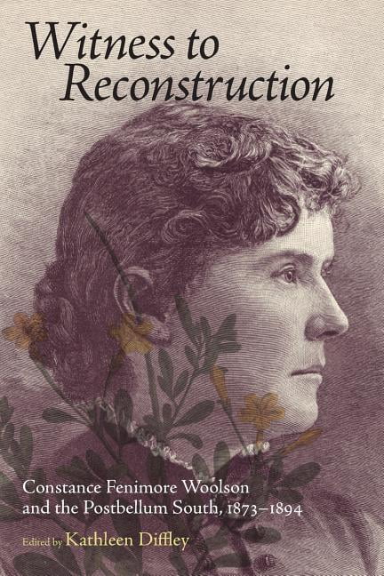 Witness to Reconstruction : Constance Fenimore Woolson and the ...