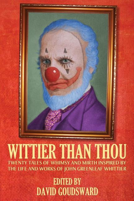 Wittier Than Thou: Tales of Whimsy and Mirth inspired by the life and ...