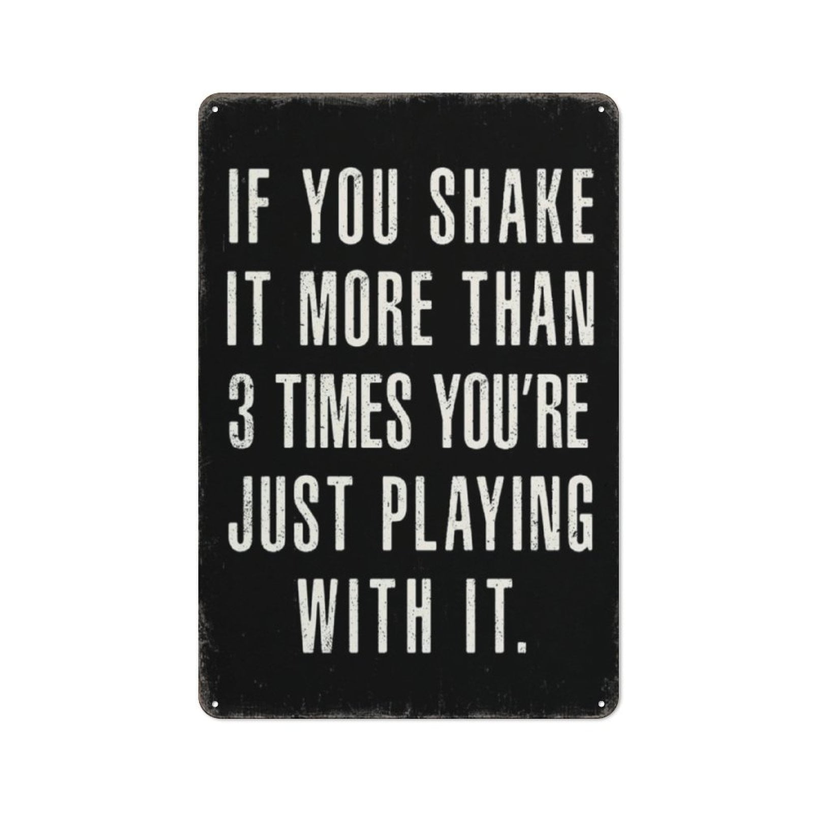 Witty Black Metal Sign – IF YOU SHAKE IT MORE THAN 3 TIMES YOU’RE JUST ...