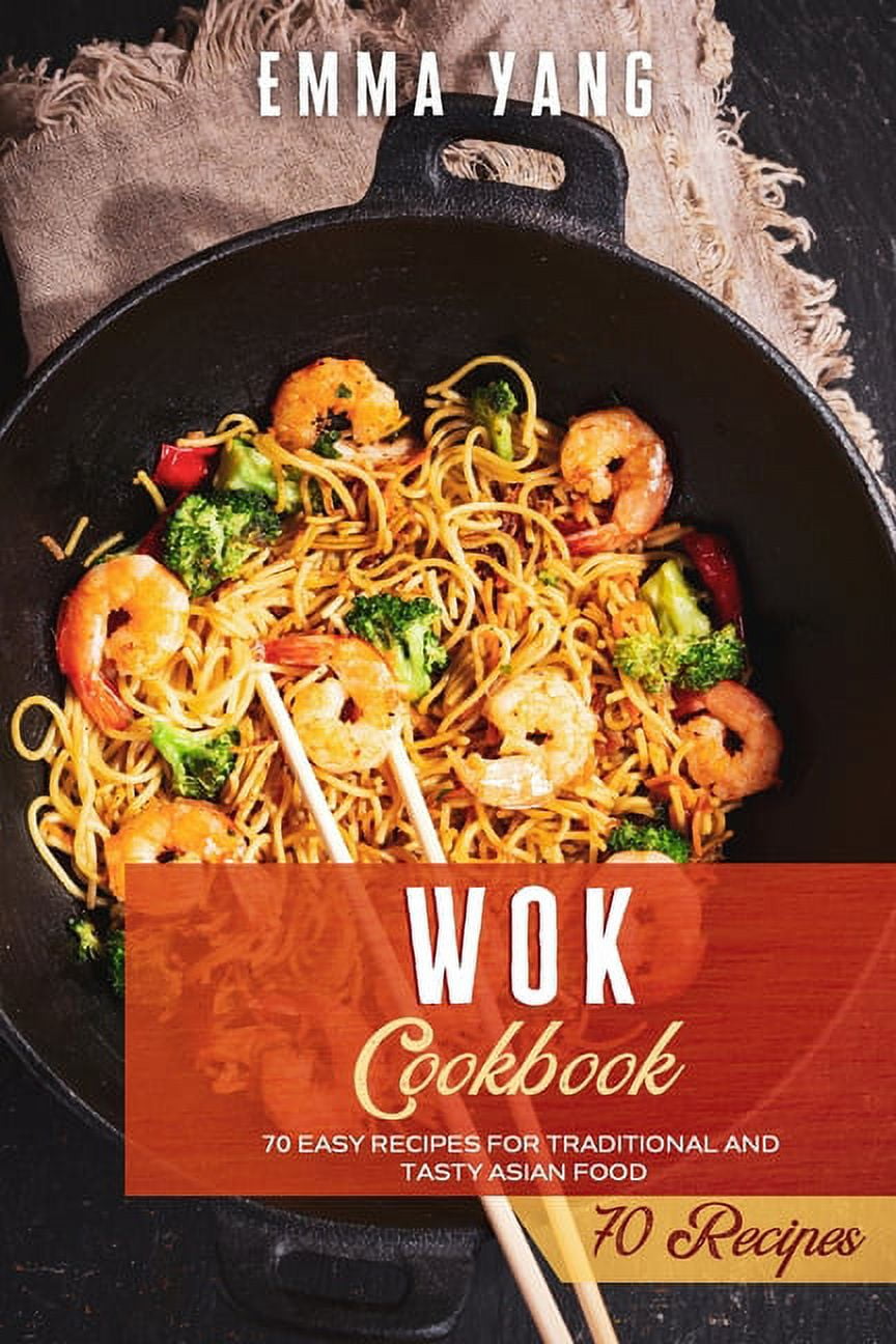 Wok Cookbook: 70 Easy Recipes For Traditional And Tasty Asian Food ...