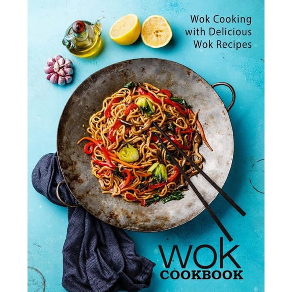 Wok Cookbook: Wok Cooking with Delicious Wok Recipes (2nd Edition ...