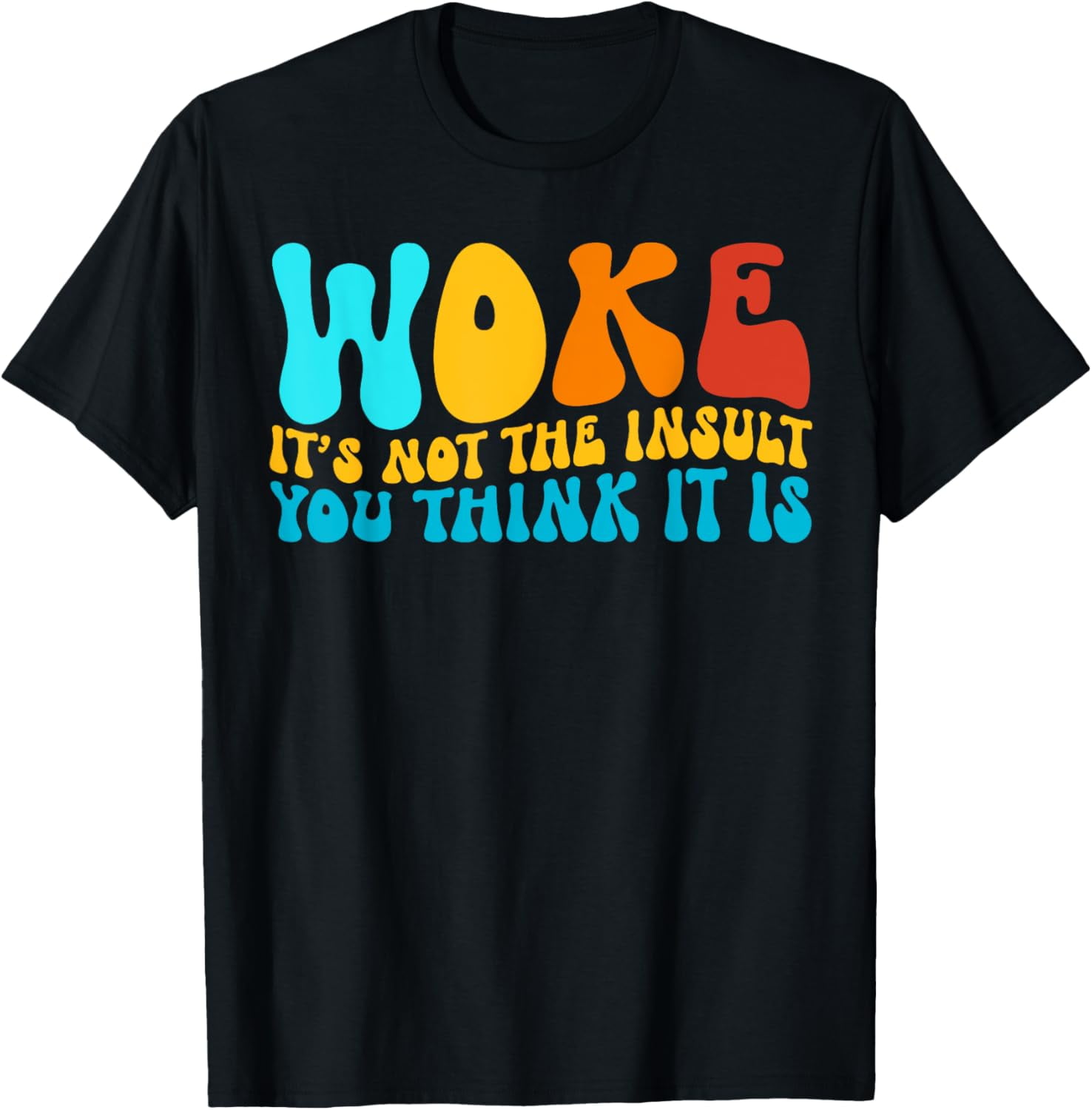 Woke It’s Not The Insult You Think It Is T-Shirt - Walmart.com