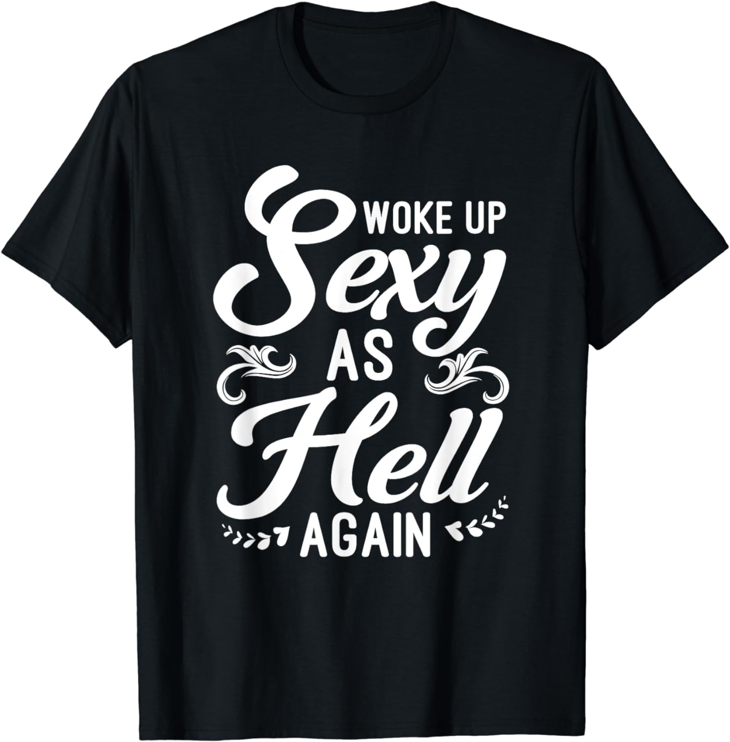 Woke Up Sexy As Hell Again Funny Sarcastic Quotes Humor Idea T-Shirt ...