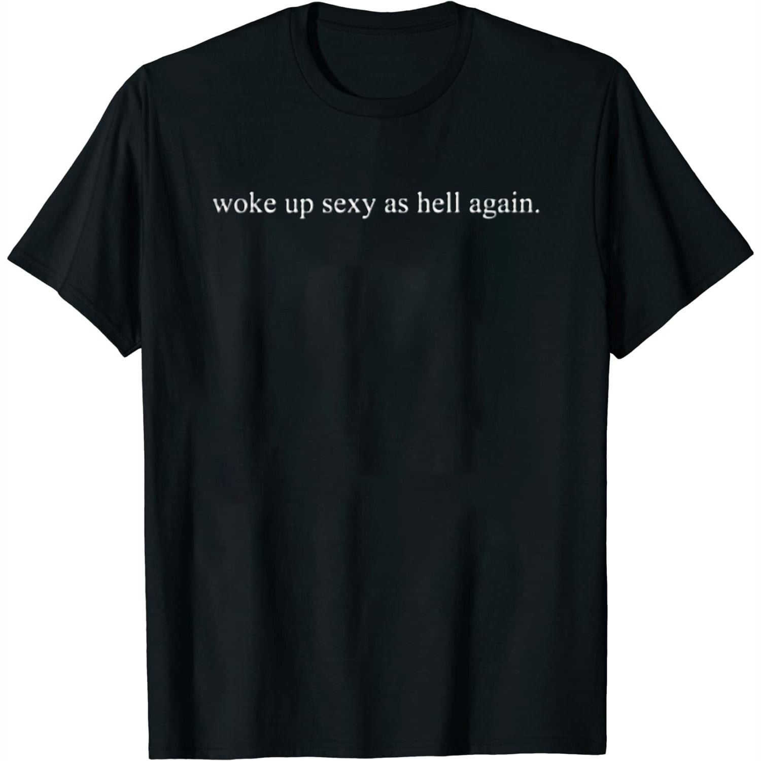 Woke Up Sexy As Hell Again Shirt For Funny Women Girls Men T Shirt