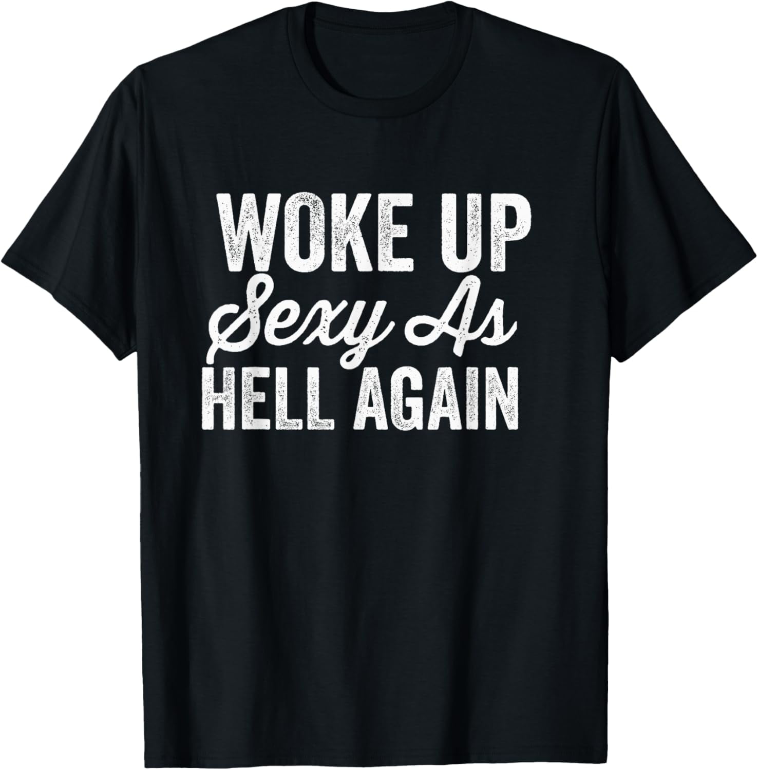 Woke Up Sexy as Hell Again! Funny Saying T-Shirt - Walmart.com