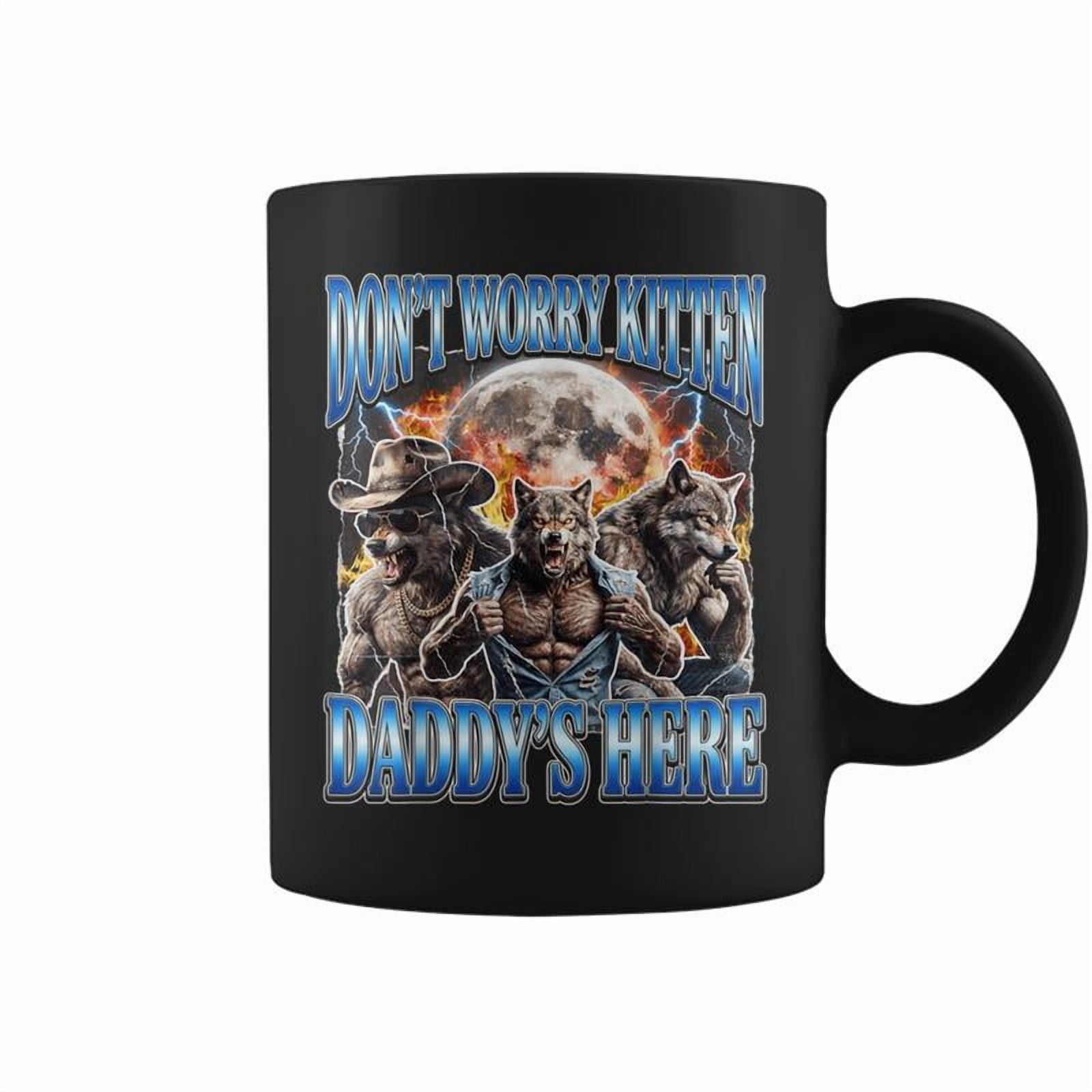 Wolf Meme Dont Worry Kitten Daddys Here Alpha Male Coffee Mugs ...