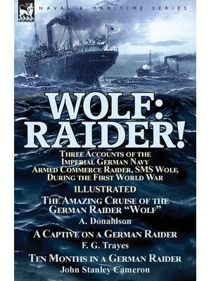 Wolf: Raider! Three Accounts of the Imperial German Navy Armed Commerce ...