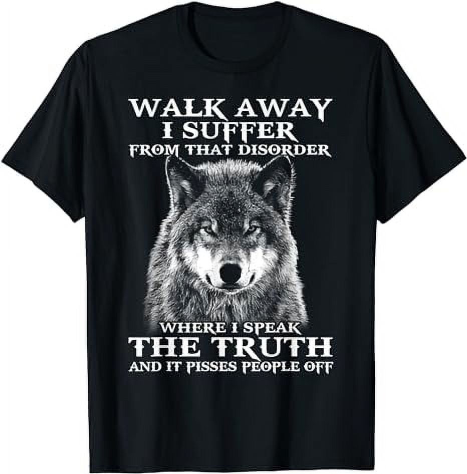 Wolf Walk Away I Suffer from That Disorder Where I Speak T-Shirt ...