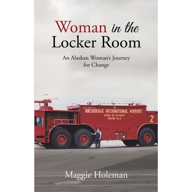 Woman In The Locker Room: An Alaskan Woman's Journey for Change ...
