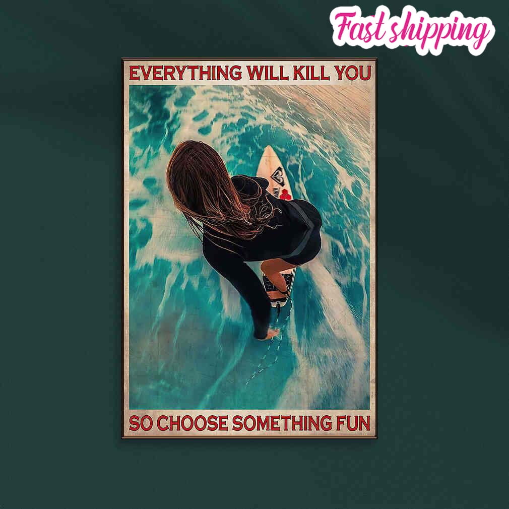 Woman Surfing Everything Will Kill You So Choose Something Fun Poster ...