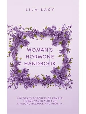 Woman's Hormone Handbook : Unlock the Secrets of Female Hormonal Health ...