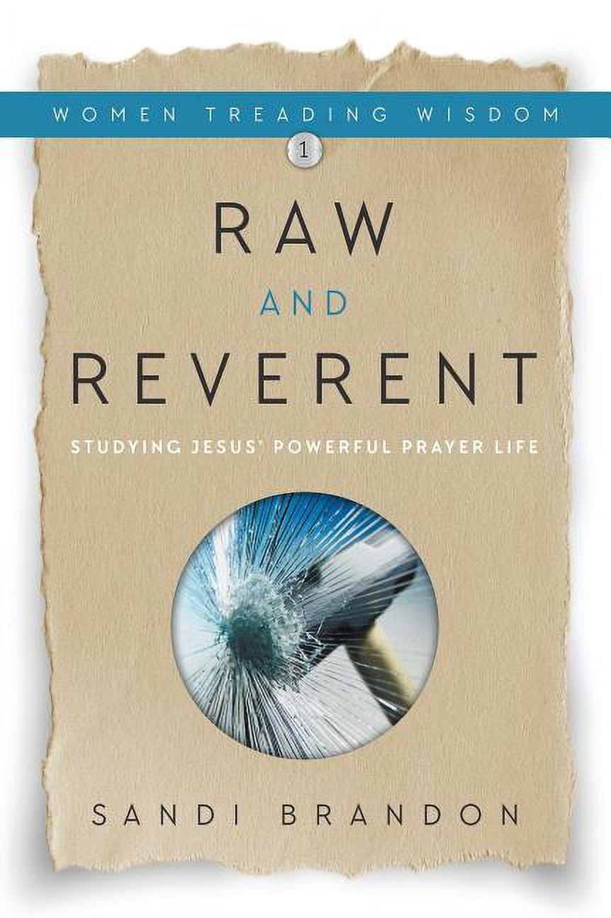 Raw and Reverent: Studying Jesus Powerful Prayer Life 1 Women Treading ...