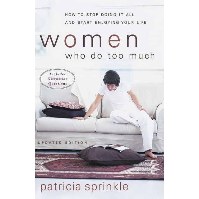 Women Who Do Too Much: How to Stop Doing It All and Start Enjoying Your ...