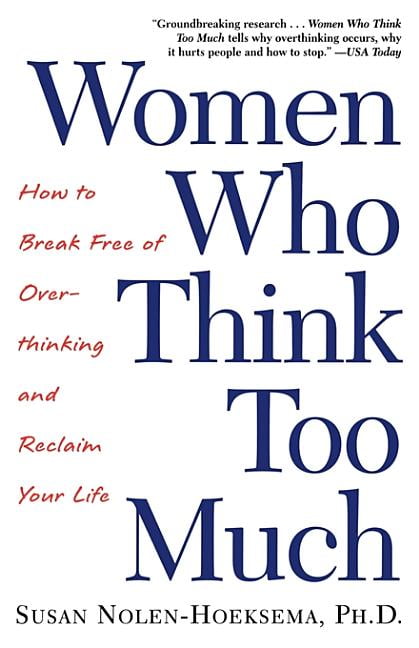 Women Who Think Too Much: How to Break Free of Overthinking and Reclaim ...