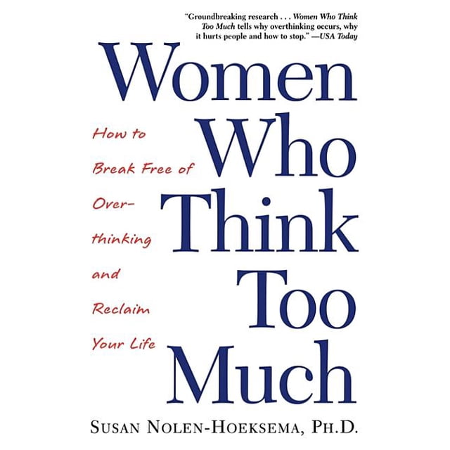 Women Who Think Too Much: How to Break Free of Overthinking and Reclaim ...