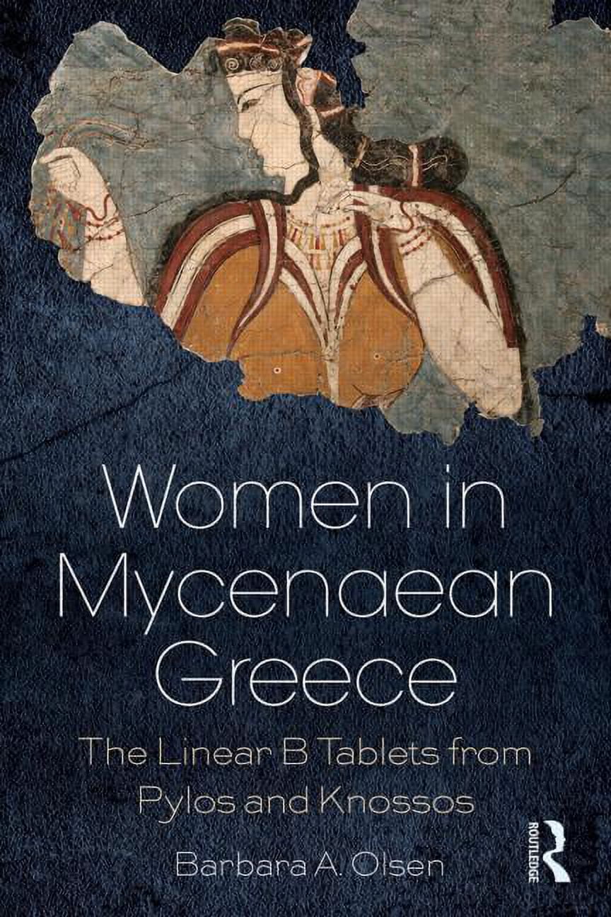 Women in Mycenaean Greece: The Linear B Tablets from Pylos and Knossos ...