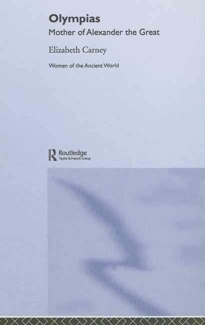 Women of the Ancient World Olympias: Mother of Alexander the Great ...