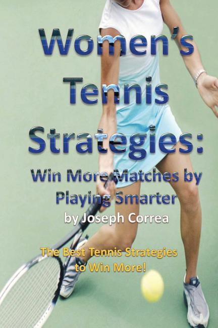 Women's Tennis Strategies: Win More Matches by Playing Smarter ...