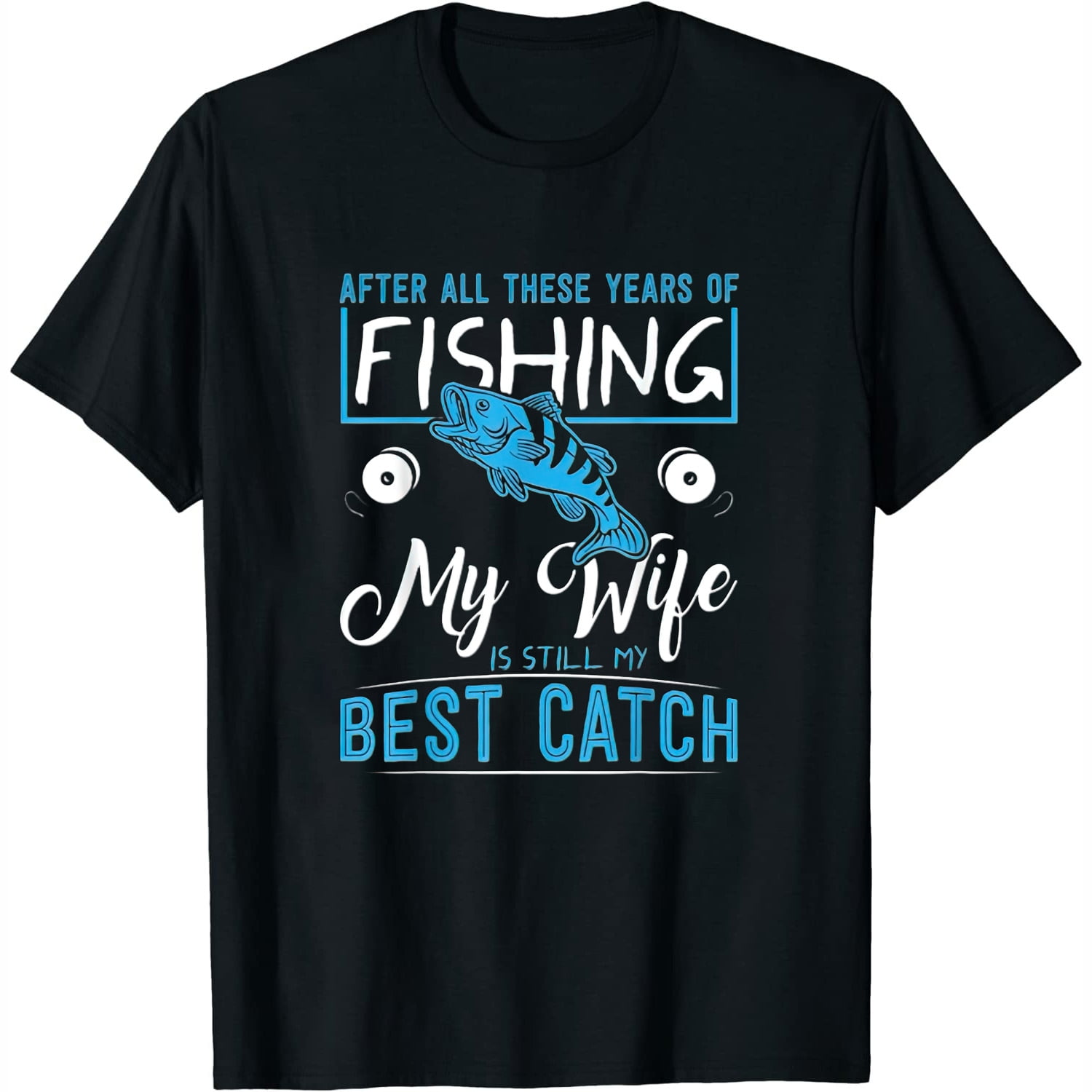 Womens After All These Years Of Fishing My Wife Is Best Catch T-Shirt ...