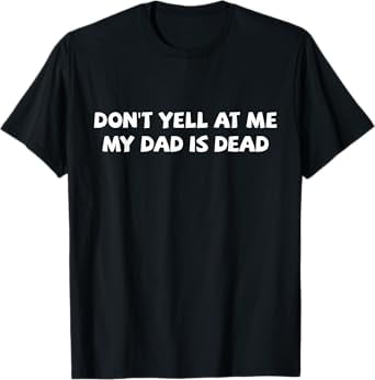 Womens Don't Yell At Me My Dad Is Dead, Dead Dad Club T-Shirt - Walmart.com