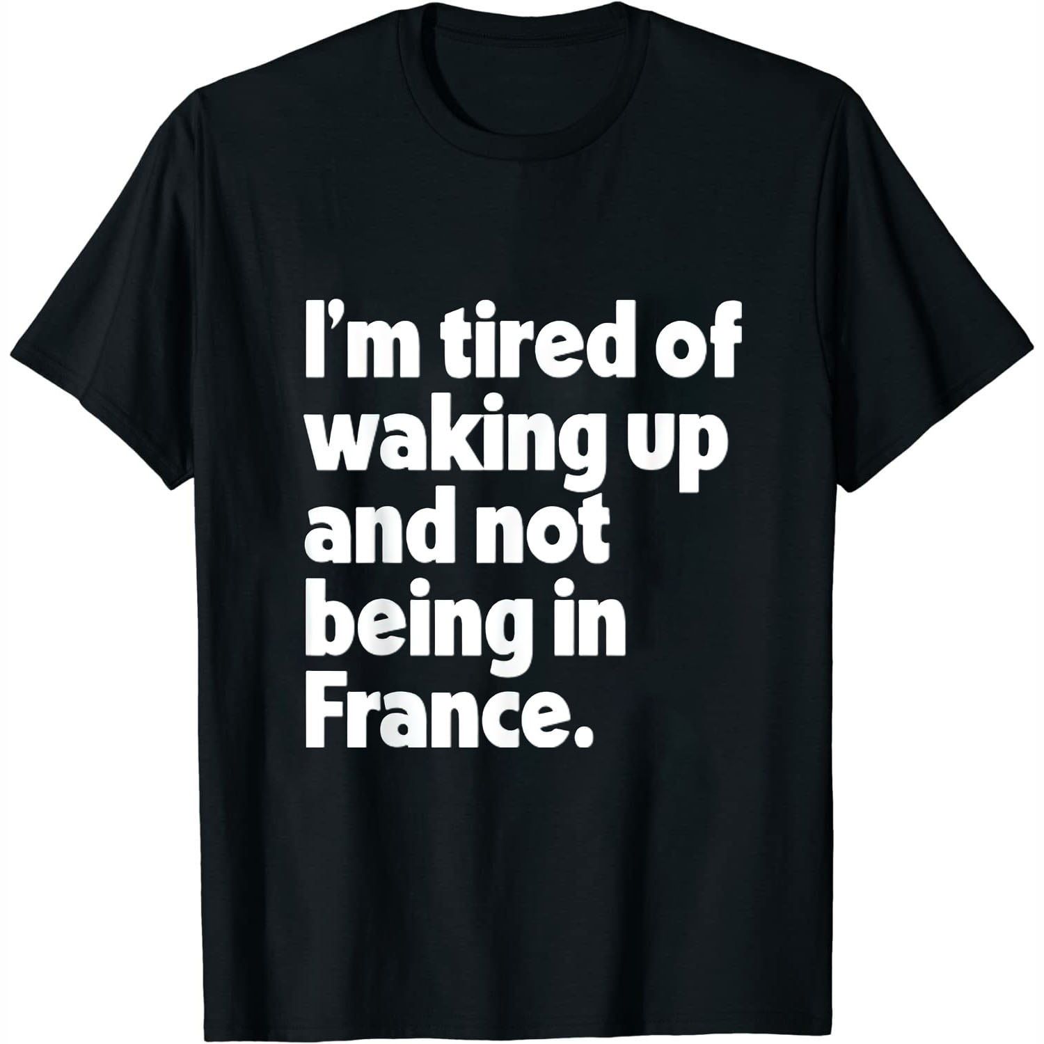 Womens I'm Tired Of Waking Up And Not Being In France Funny French T ...
