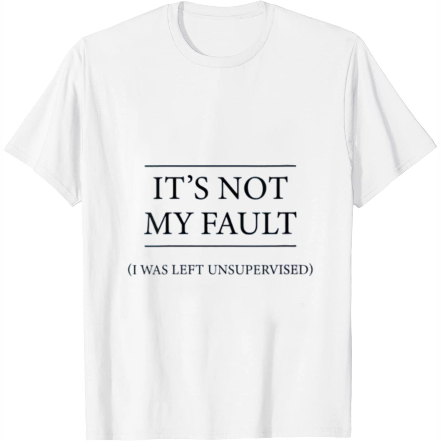 Womens IT'S NOT MY FAULT I was left UNSUPERVISED | Funny Men Women V ...