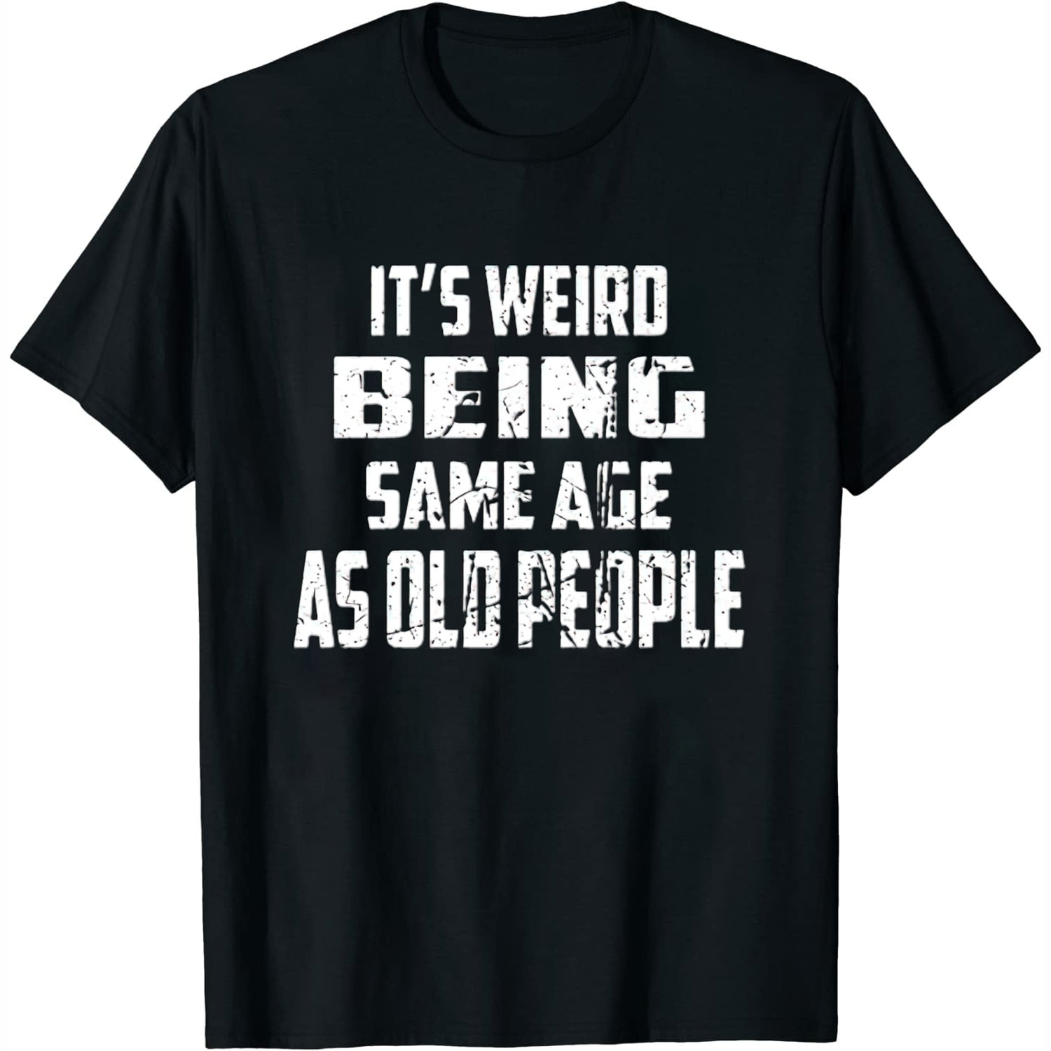 Womens It'S Weird Being The Same Age As Old People Old Age T-Shirt ...