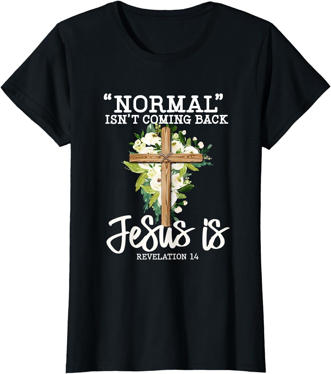 Womens Normal Isn't Coming Back Jesus Is Christian Flower Cross T-Shirt ...