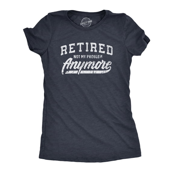 Womens Retired Not My Problem Anymore T Shirt Funny Retirement Graphic ...