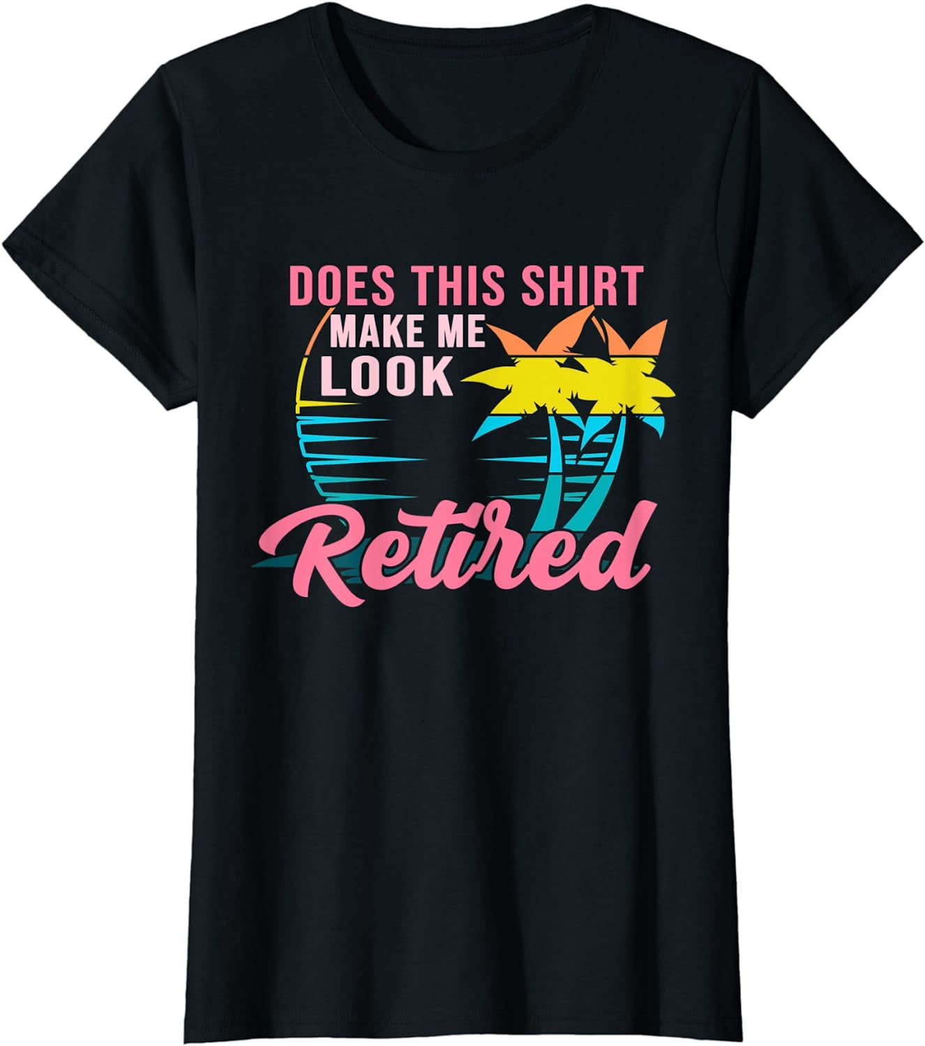 Womens Retirement Does This Shirt Make Me Look Retired T-Shirt ...
