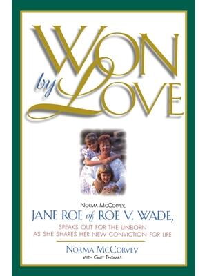 Won by Love : Norma McCorvey, Jane Roe of Roe vs. Wade, Speaks Out for ...