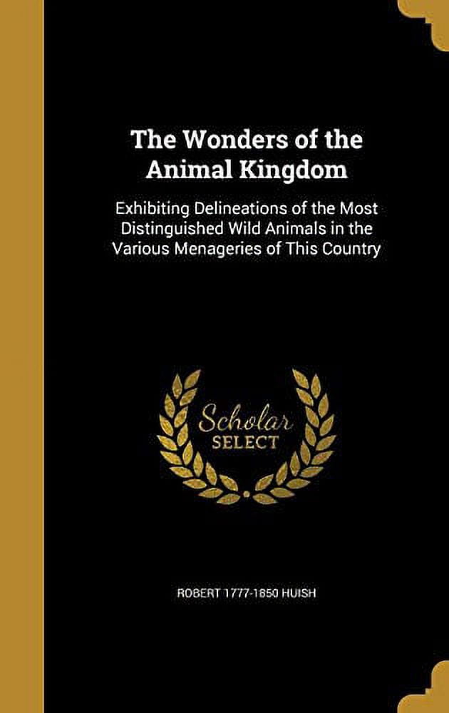 The Wonders of the Animal Kingdom: Exhibiting Delineations of the Most ...