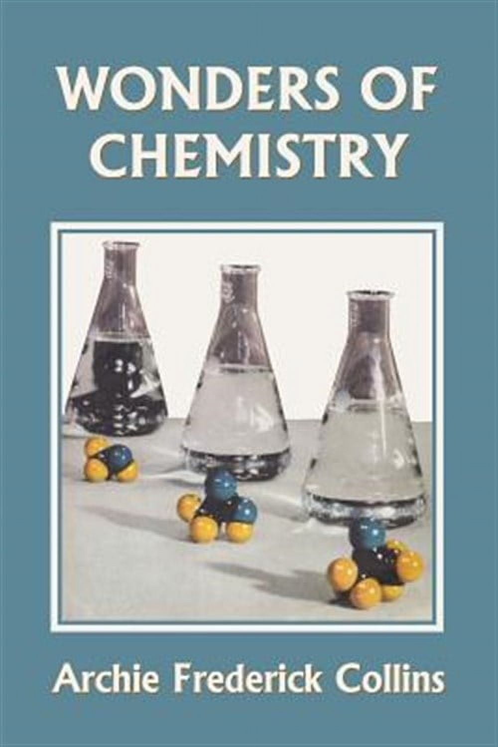Wonders of Chemistry (Yesterday's Classics) -- Archie Frederick Collins ...