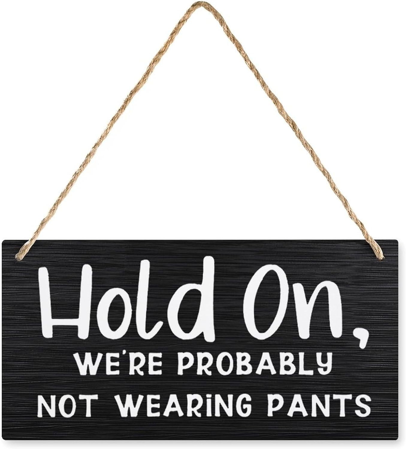 Wood Hanging Decor Sign Hold On We'Re Probably Not Wearing Pants Sign ...